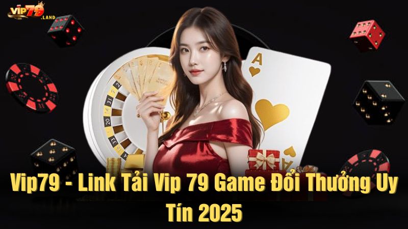 Vip79 | Link Tải Vip 79 Game Đổi Thưởng Uy Tín 2025